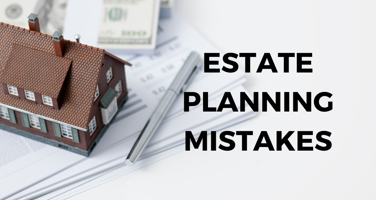 5 Common Estate Planning Mistakes and How to Avoid Them